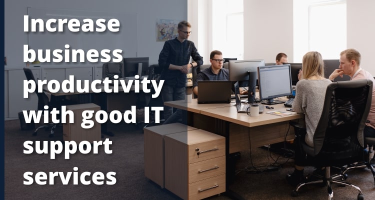 Increase business productivity with good IT support services